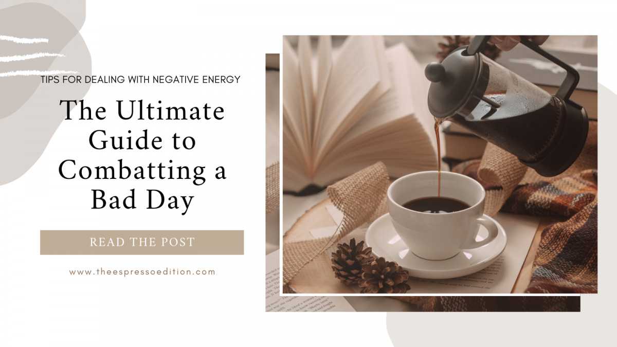 9 Simple Tips That Will Help You Combat A Bad Day | The Espresso Edition